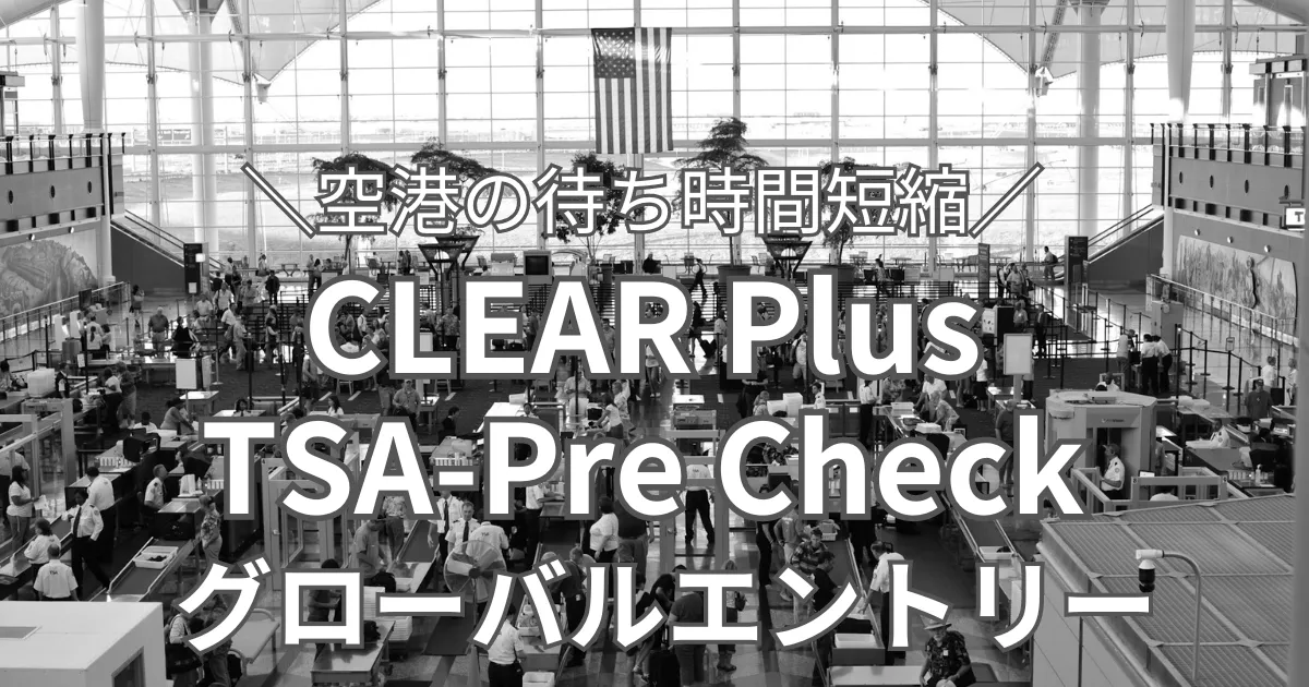 CLEAR Plus/TSA-Pre Check/グローバルエントリーでアメリカ国内空港のセキュリティチェック・入国審査の待ち時間短縮【日本人 ...